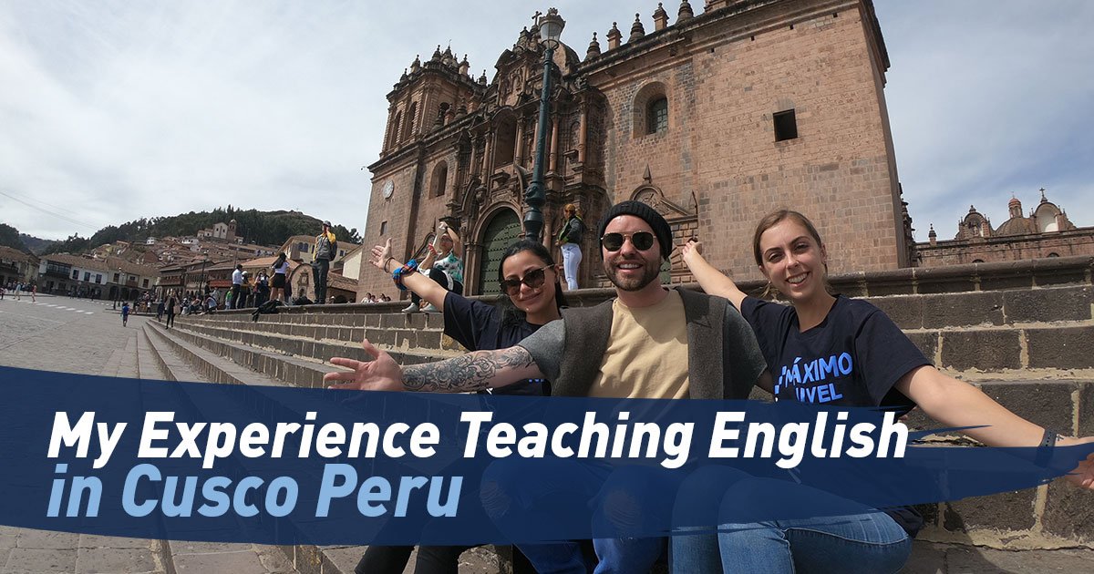 My Experience Teaching English in Cusco, Peru | Maximo Nivel
