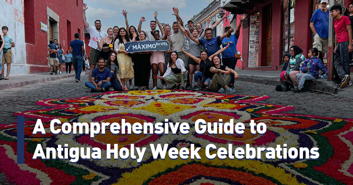 A Comprehensive Guide to Antigua Holy Week Celebrations | Maximo Nivel