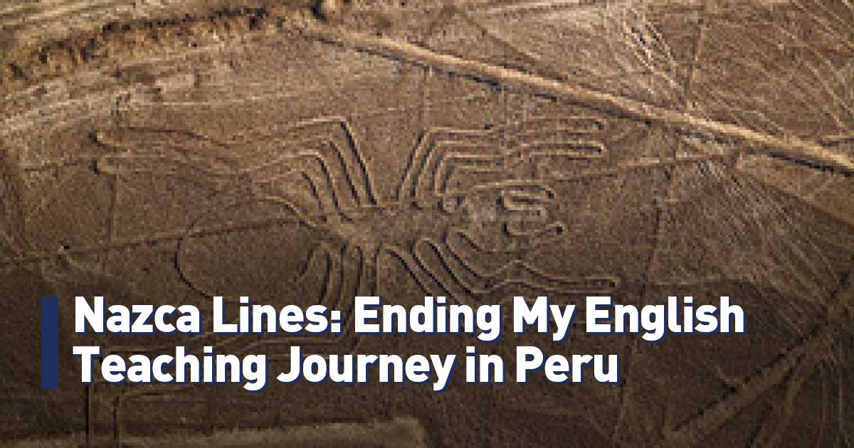 Nazca Lines: Ending My English Teaching Journey in Peru | Maximo Nivel